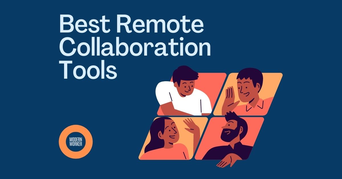 Remote Collaboration Tools For 2023 & Beyond | Modern Worker